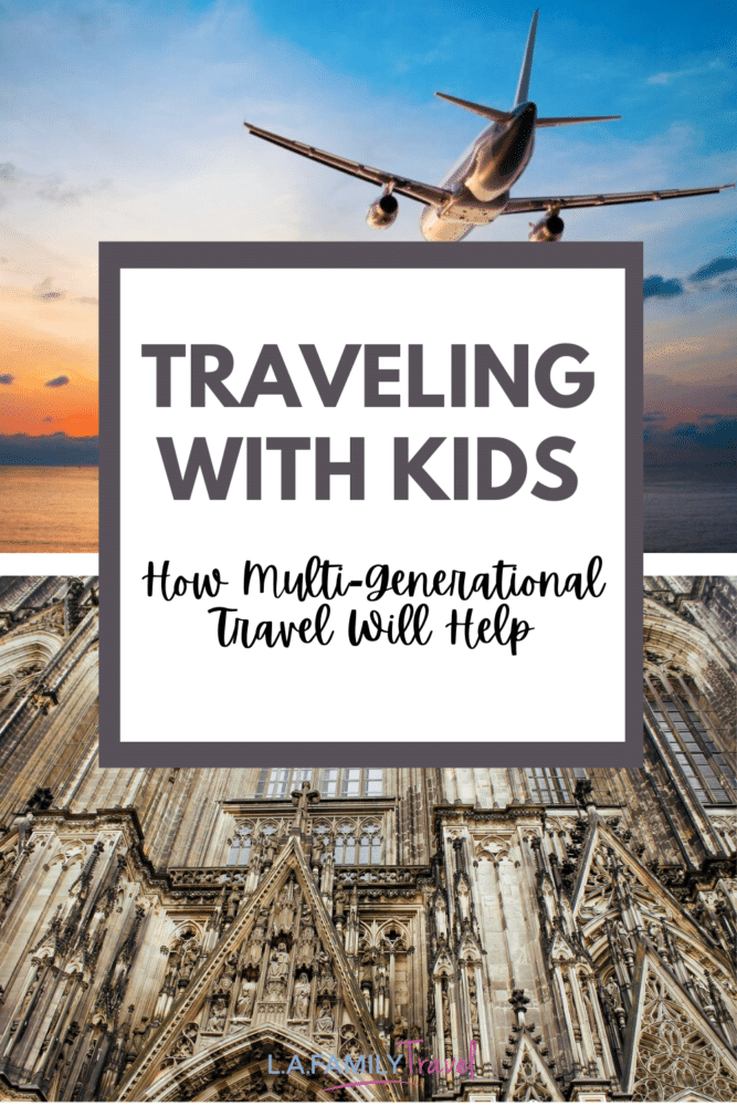How Multi-Generational Travel Makes Family Trips Easy! - LA Family Travel