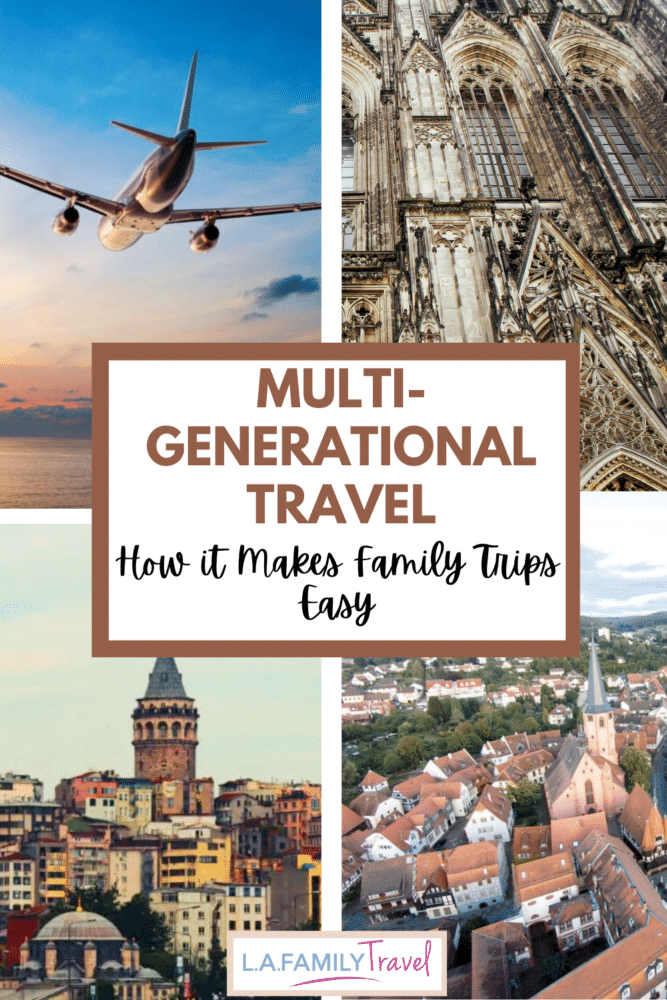 How Multi-Generational Travel Makes Family Trips Easy! - LA Family Travel