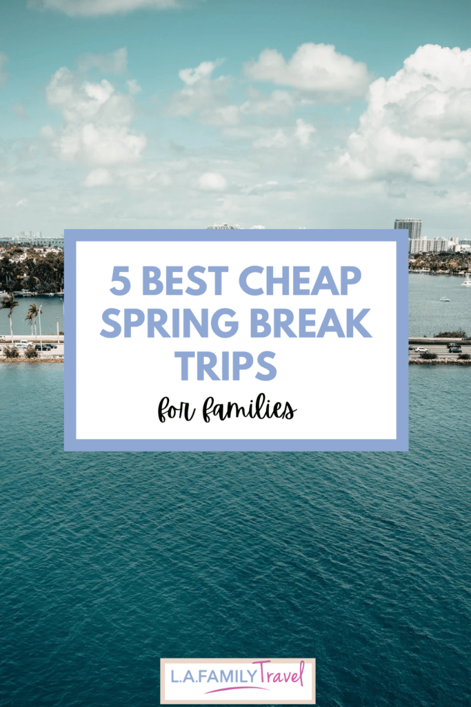 5 Best Cheap Spring Break Trips For Families - LA Family Travel