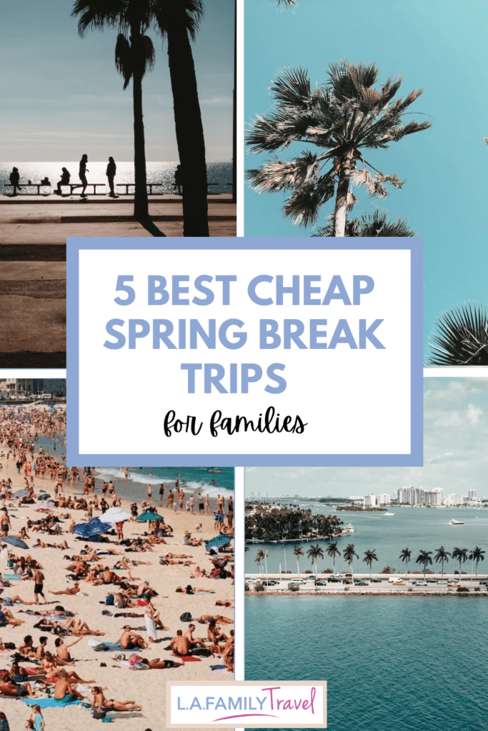 5 Best Cheap Spring Break Trips For Families - LA Family Travel
