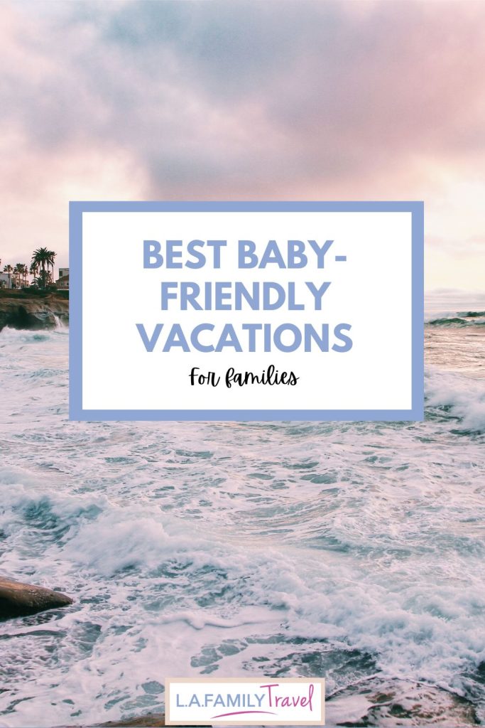 5 Best Baby-Friendly Vacations The Whole Family Will Love - LA Family ...